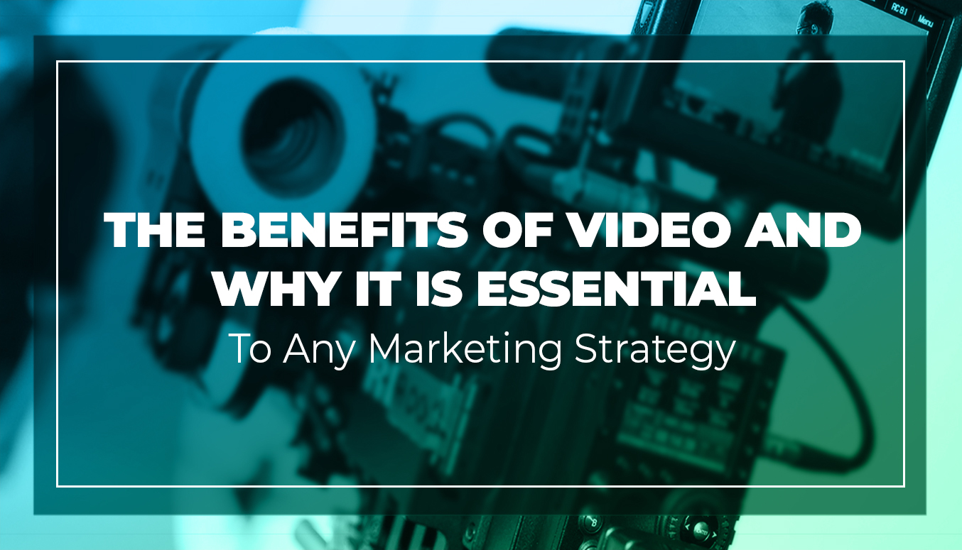 The Benefits Of Video And Why It Is Essential To Any Marketing Strategy ...